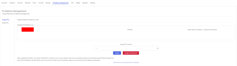 Assign a floating IP to your VM.Switch the main IP from this section.Need help? Click here for ...